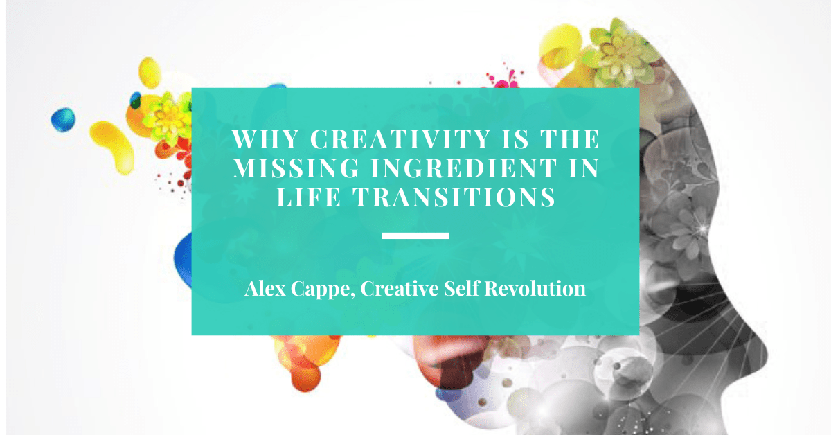 Why Creativity Is the Missing Ingredient in Life Transitions - Creative ...